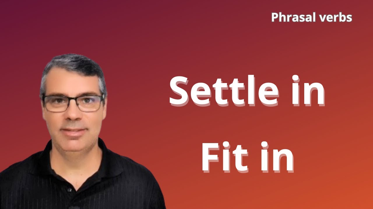 Phrasal Verbs - SETTLE IN / FIT IN - YouTube