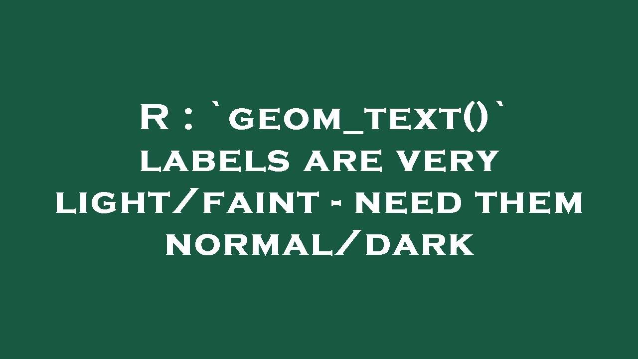 R : `geom_text()` labels are very light/faint - need them normal/dark ...