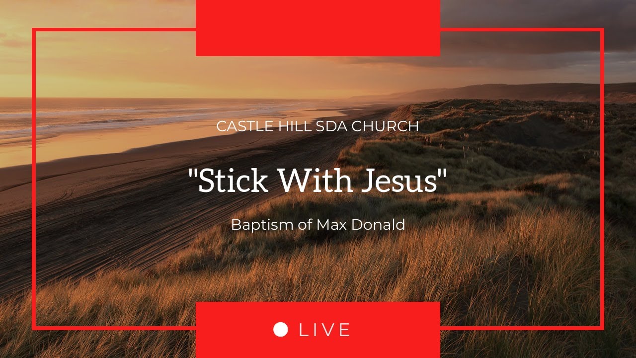 "Stick With Jesus" - Baptism of Max Donald – Sabbath morning service ...