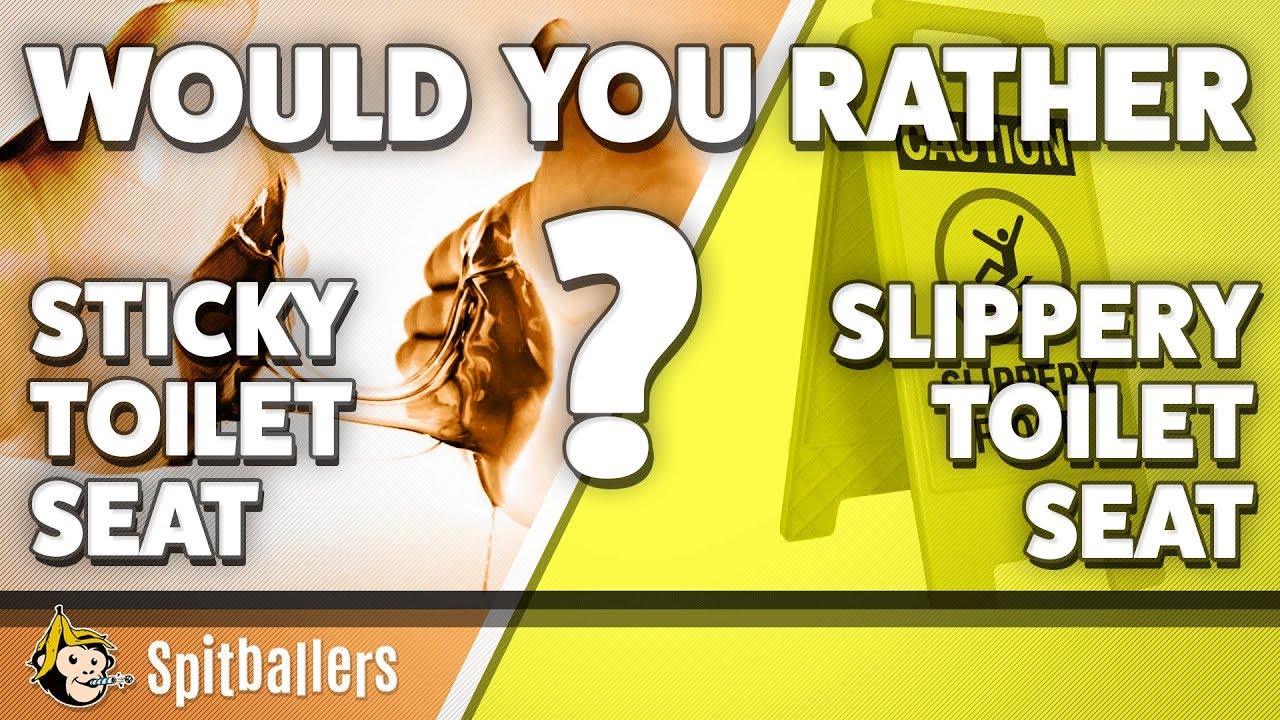 Would You Rather - Sticky Toilet Seat or Slippery Toilet Seat ...