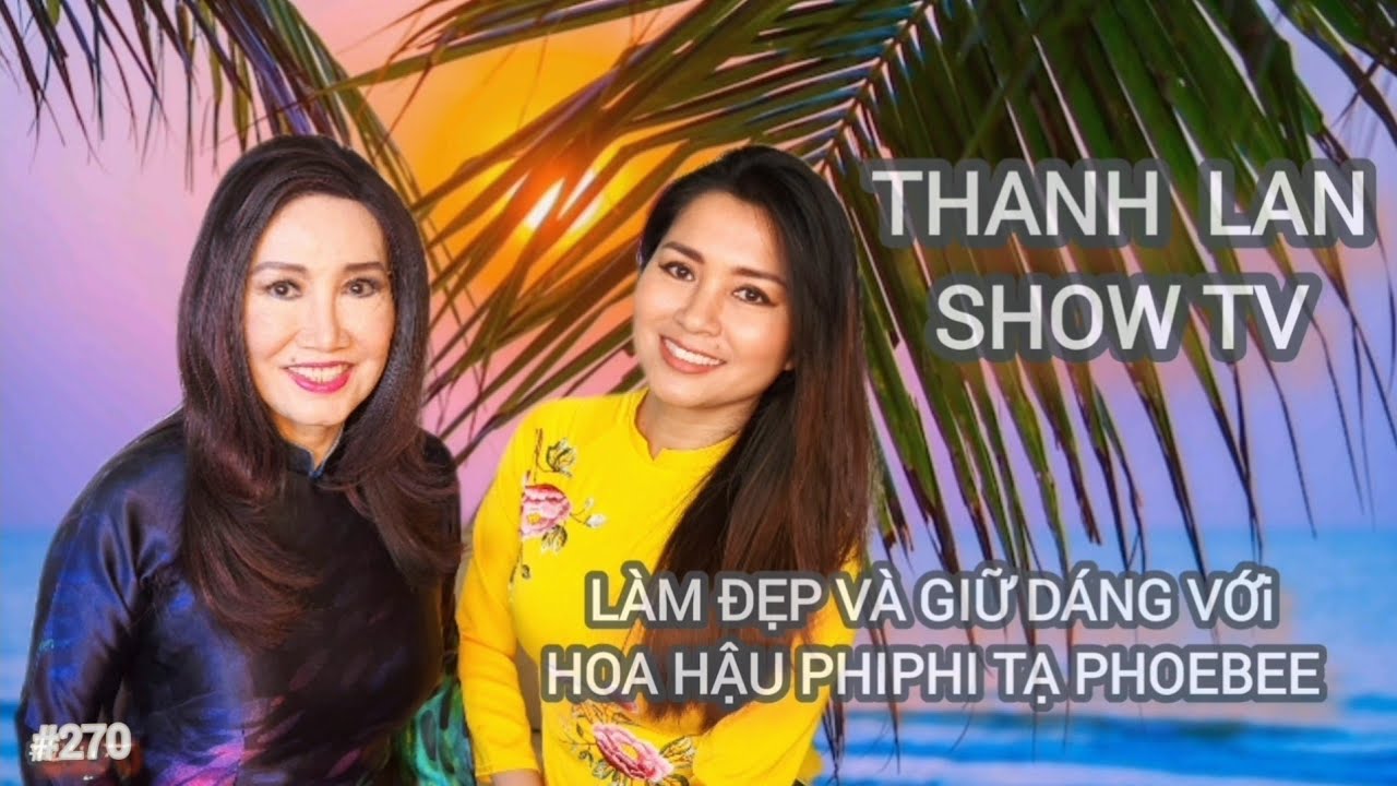 THANH LAN SHOW TV #270 - LÀM ĐẸP và GIỮ DÁNG với hoa hậu PHIPHI TẠ PHOEBE - YouTube