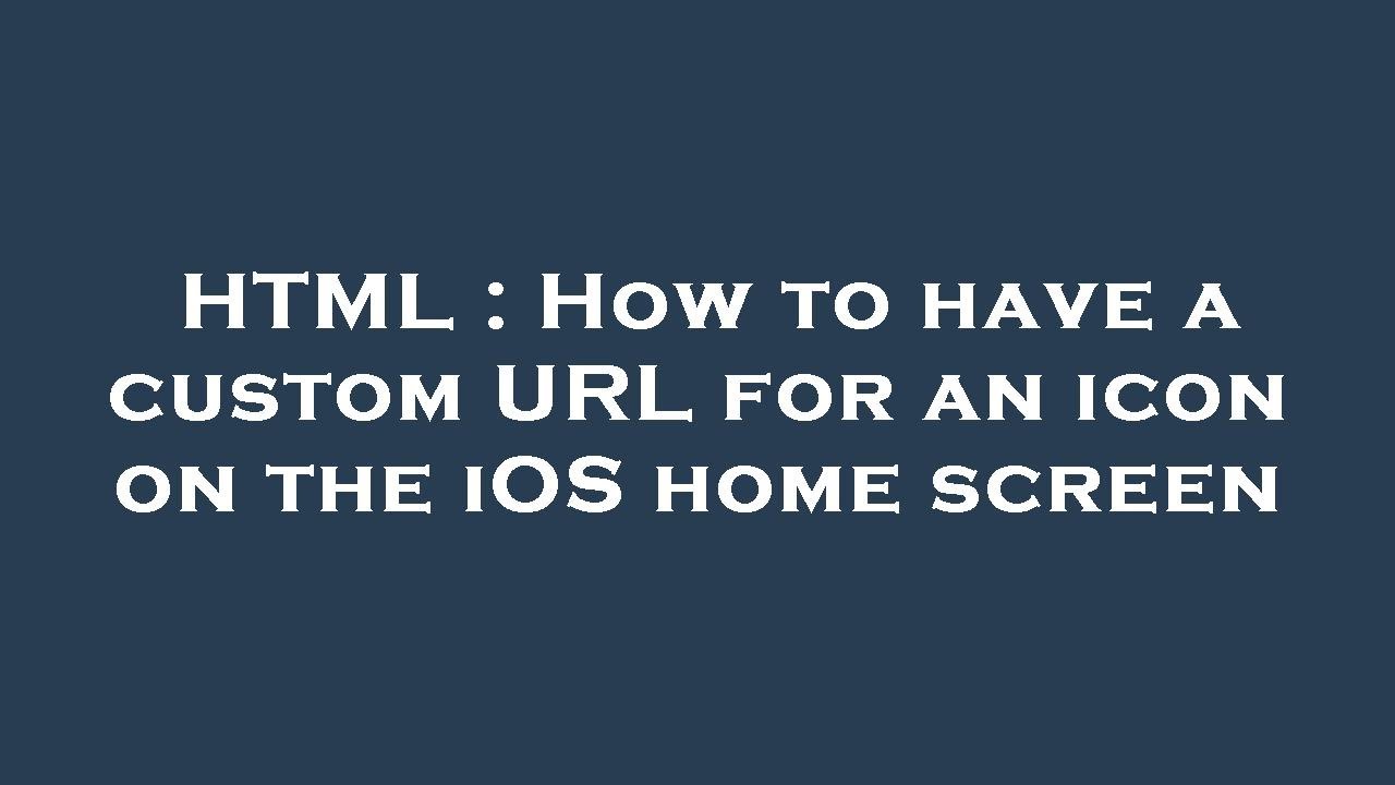 HTML : How to have a custom URL for an icon on the iOS home screen ...
