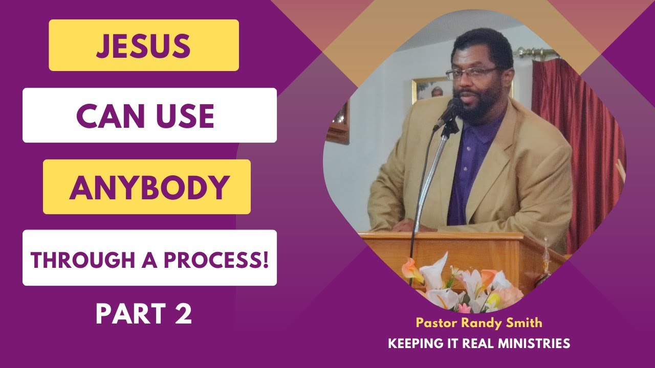 Jesus Can Use Anybody Through A Process, Part 2 - YouTube