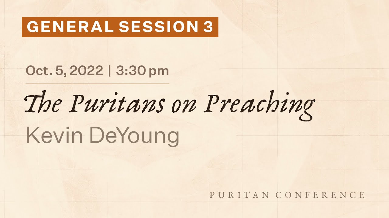 General Session 3: The Puritans on Preaching - Kevin DeYoung - YouTube