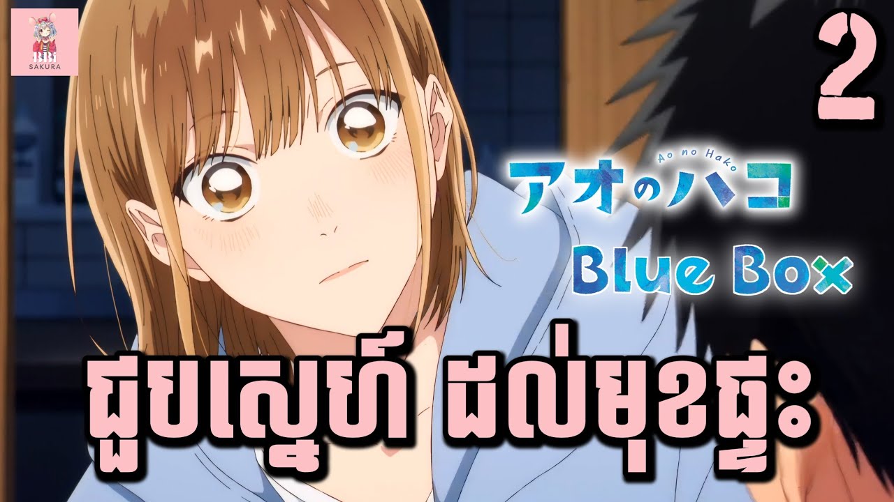 ជួបស្នេហ៍ ដល់មុខផ្ទះ | សម្រាយរឿង Anime Blue Box | ភាគ 02 - YouTube