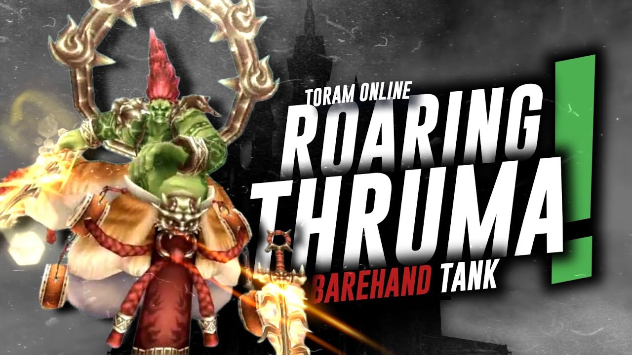 TORAM ONLINE - BAREHAND TANK VS ROARING THRUMA(RAID BOSS) - YouTube