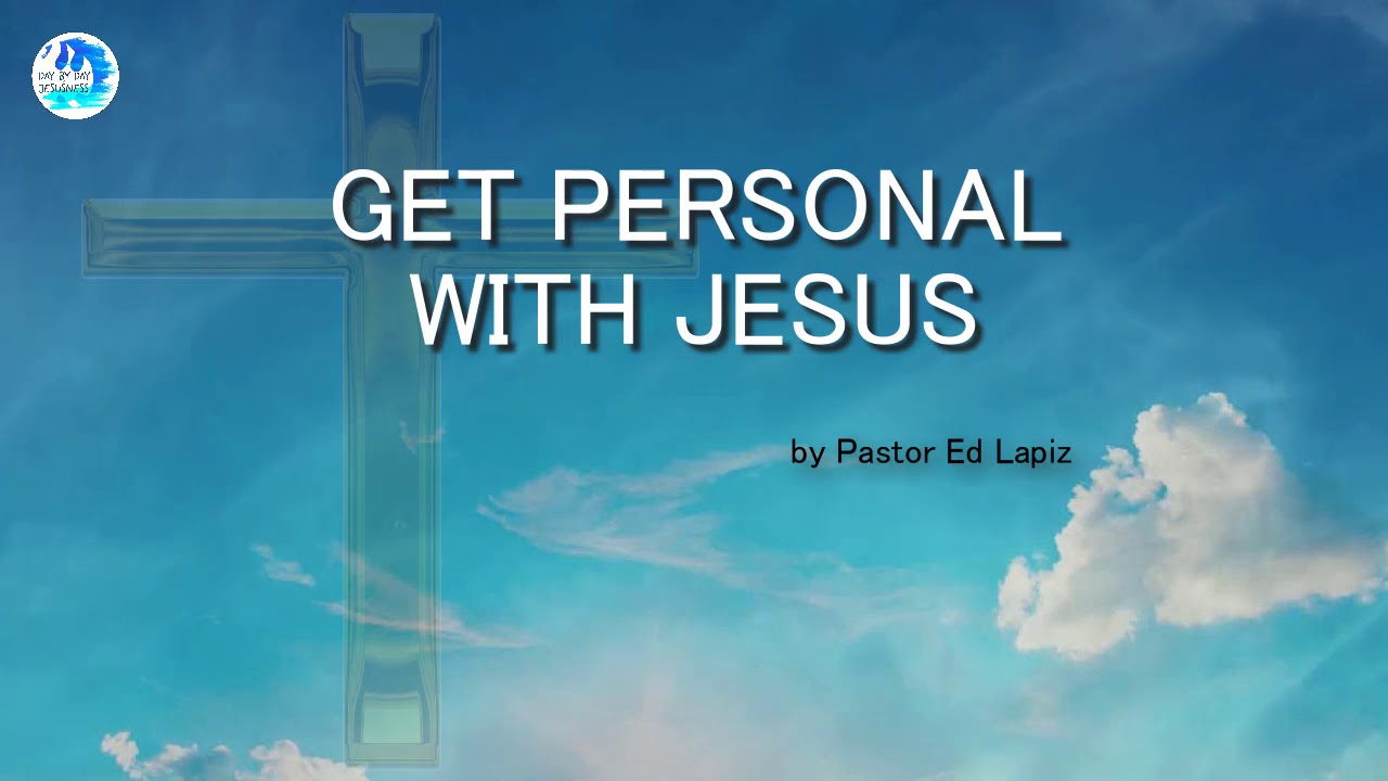 GET PERSONAL WITH JESUS by Pastor Ed Lapiz - YouTube