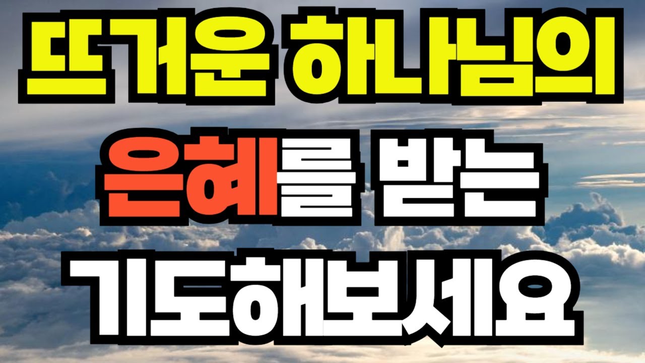 뜨거운 하나님의 은혜를 받는 기도해보세요 매일기도 따라하는기도 공동체성경읽기 기도잘하는법 간절한 기도가 되는 기도 하나님께서 응답하시는 기도 듣는기도