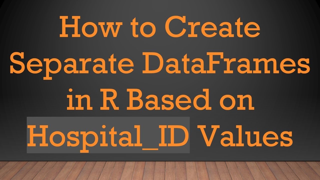 How To Create Separate Dataframes In R Based On Hospitalid Values 3710