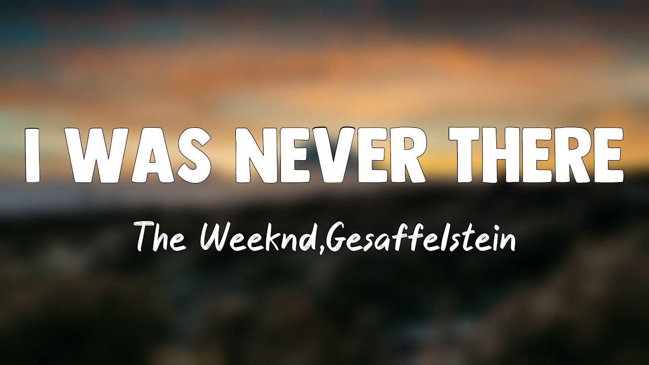 I Was Never There - The Weeknd,Gesaffelstein(Lyrics Video)🎻 - YouTube