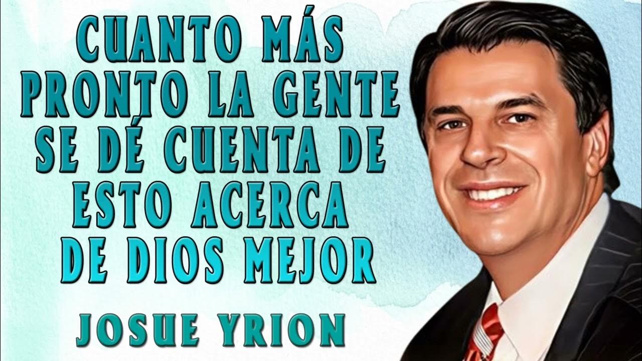 Josue Yrion 2024 | Cuanto Más Pronto La Gente Se Dé Cuenta De Esto Acerca De Dios Mejor - YouTube