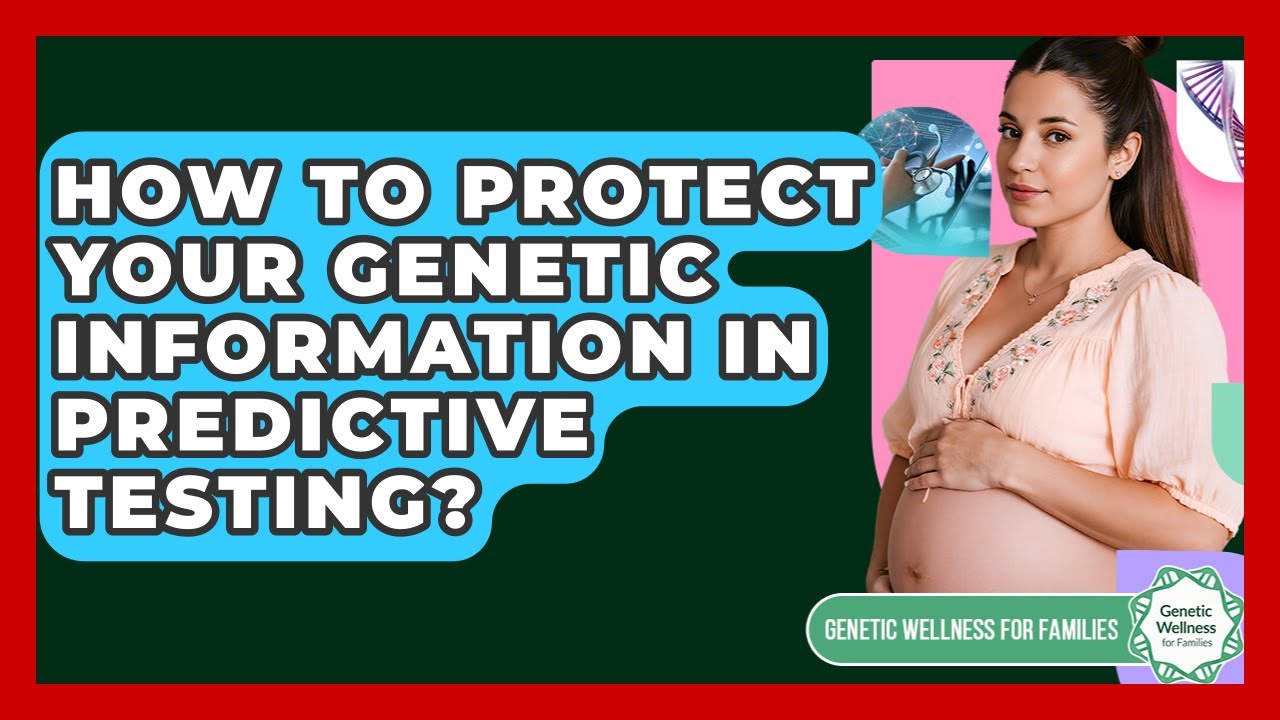 How To Protect Your Genetic Information In Predictive Testing ...