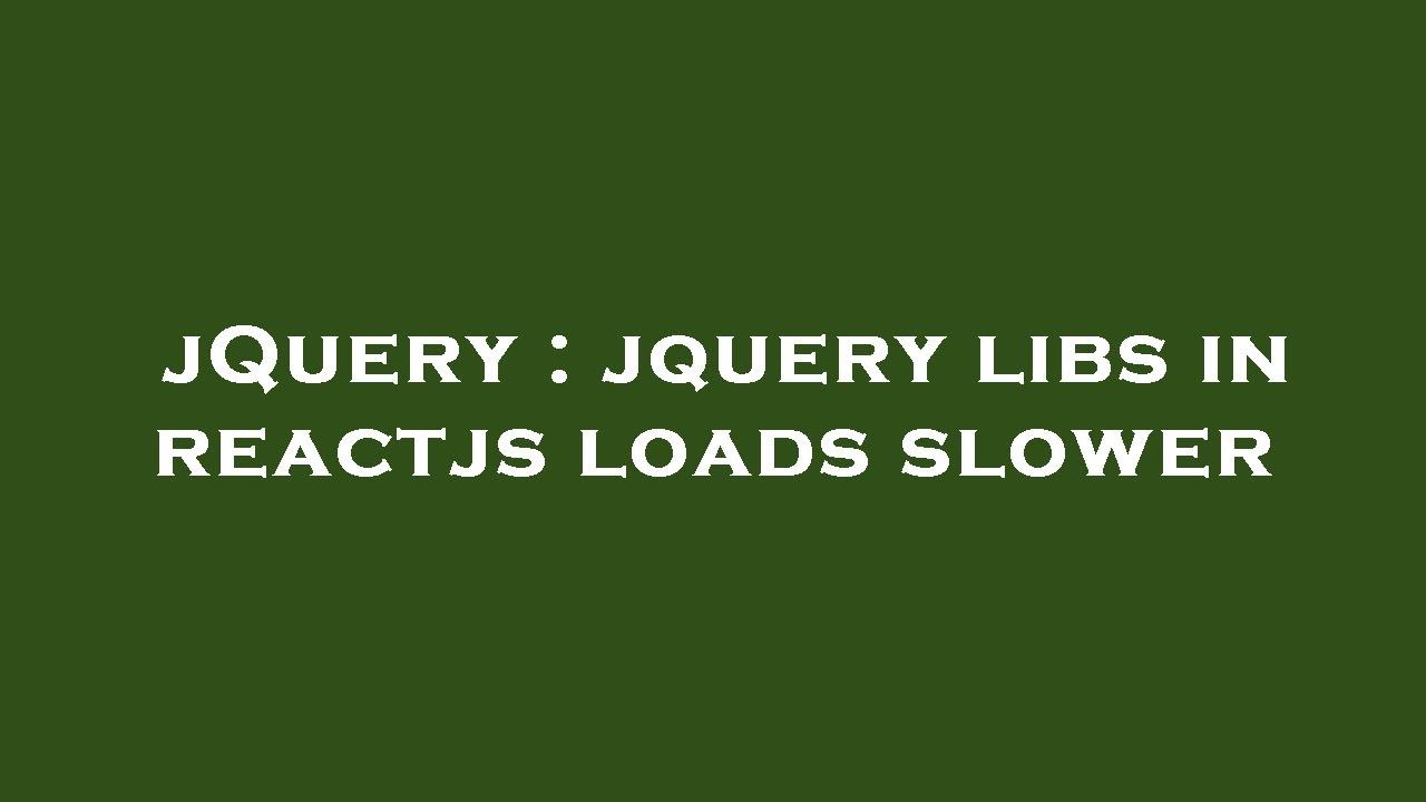 Jquery Jquery Libs In Reactjs Loads Slower Youtube 5060
