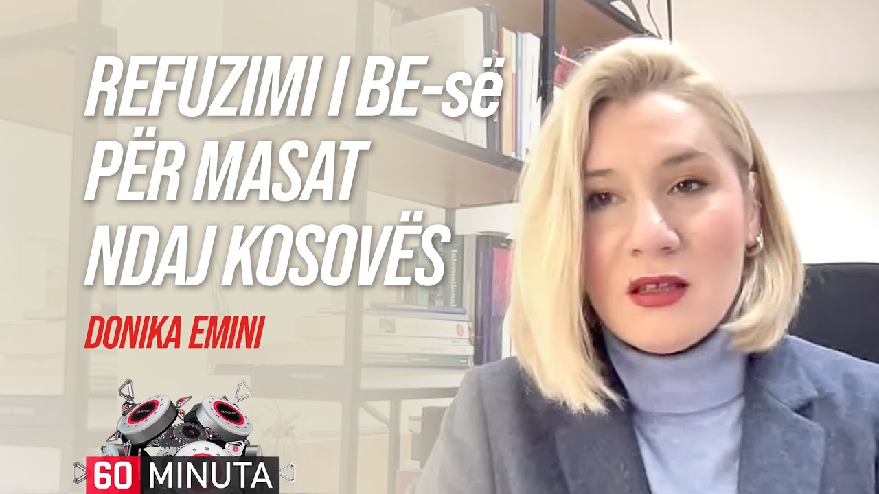 Refuzimi brenda BE-së për t’ia hequr masat Kosovës, Donika Emini - "60 ...
