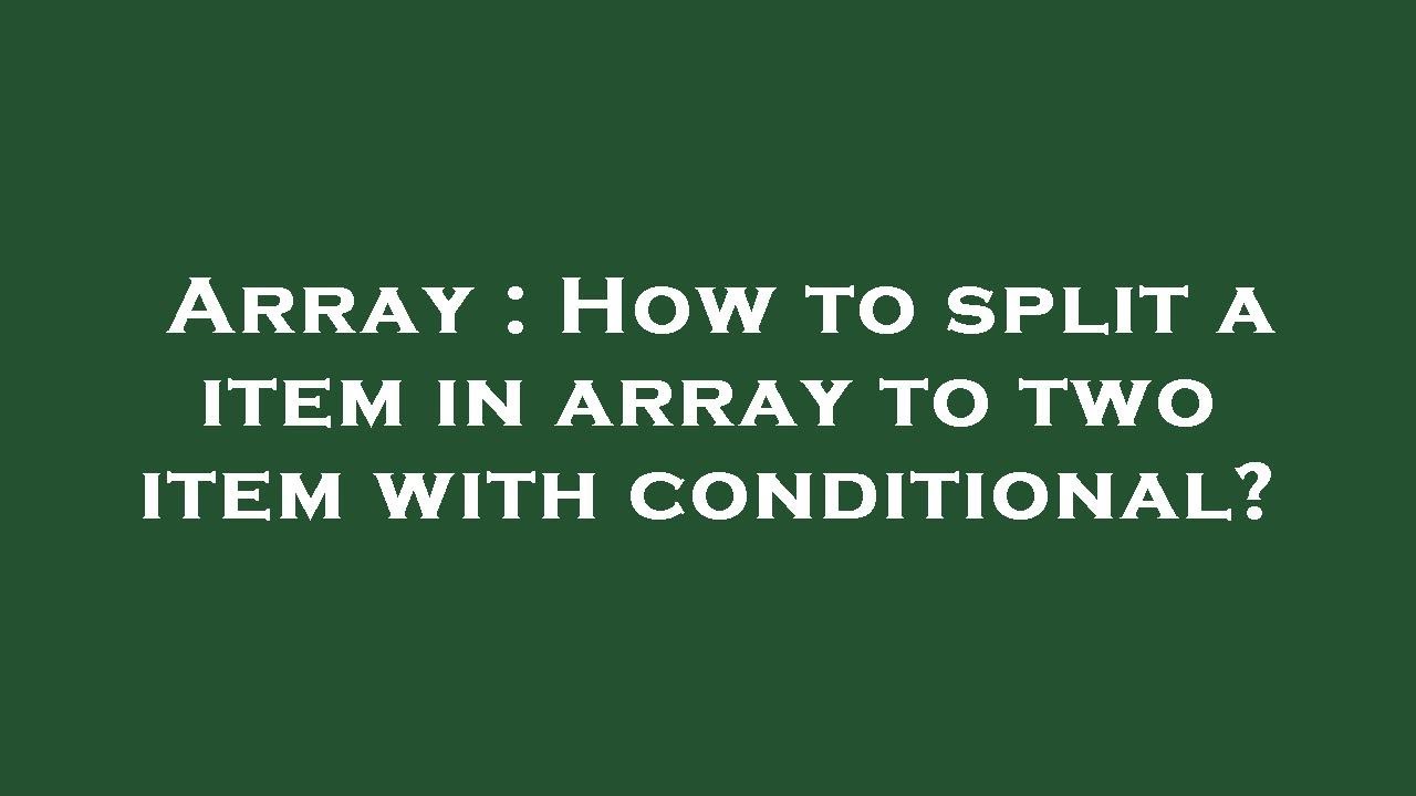 Array : How to split a item in array to two item with conditional ...