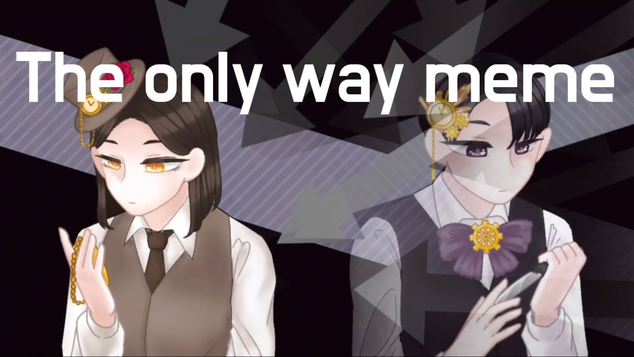 the only way meme│OC_au│[차리] - YouTube