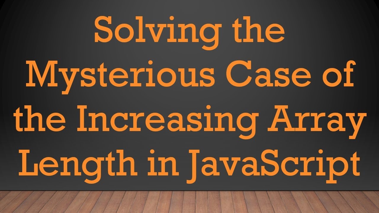Solving the Mysterious Case of the Increasing Array Length in JavaScript - YouTube