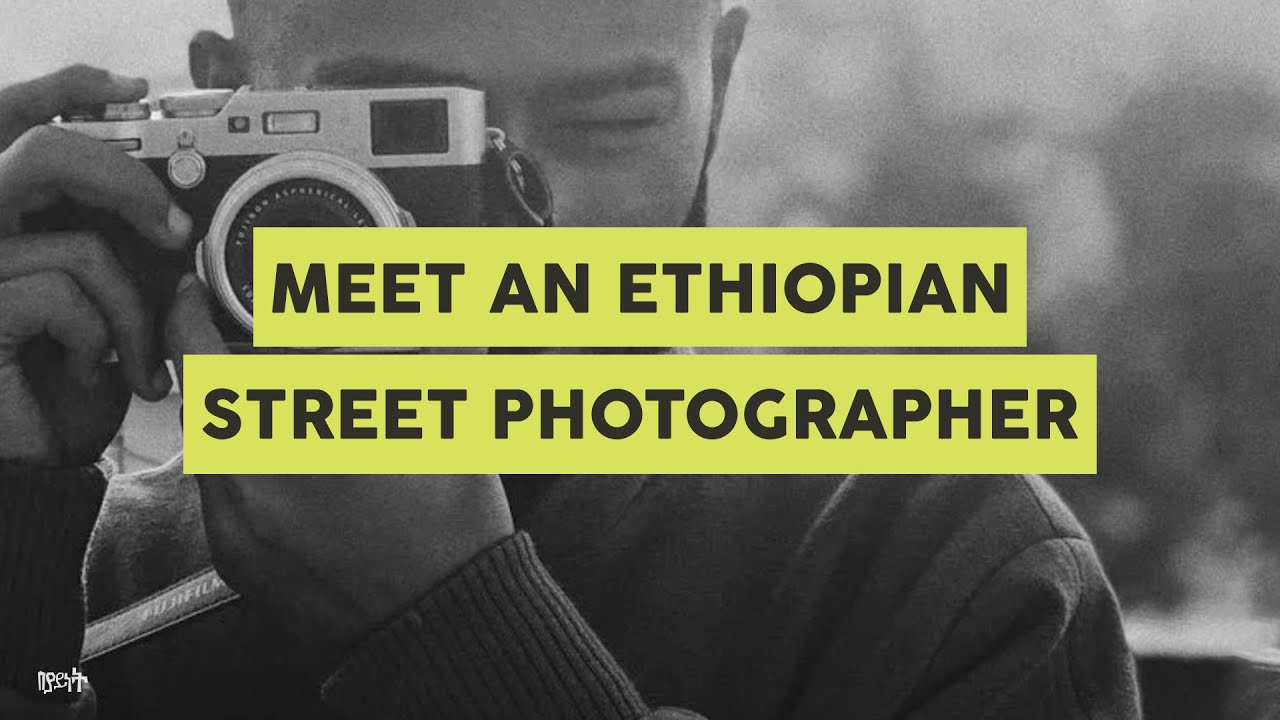 Meet Abinet Teshome | An Ethiopian Street Photographer አብነት ተሾመ ...
