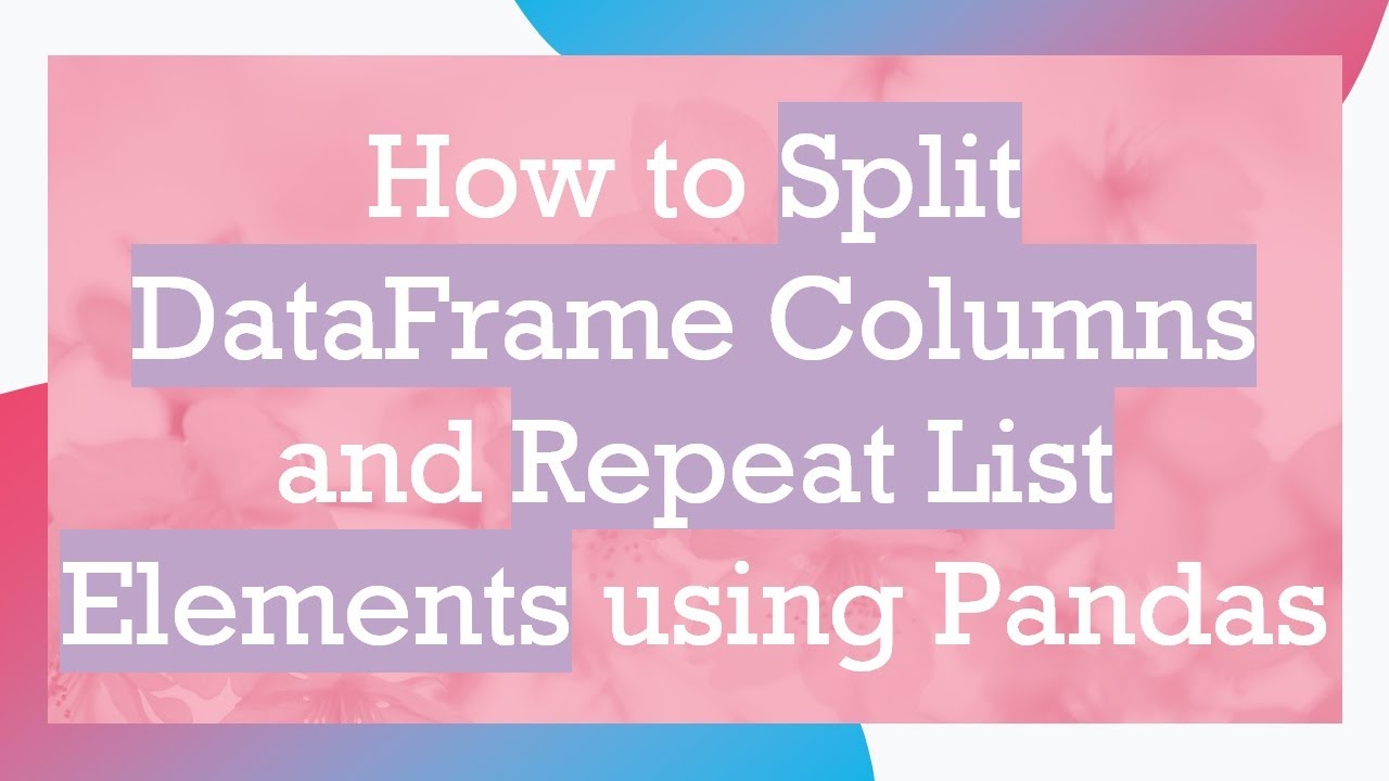 How to Split DataFrame Columns and Repeat List Elements using Pandas - YouTube