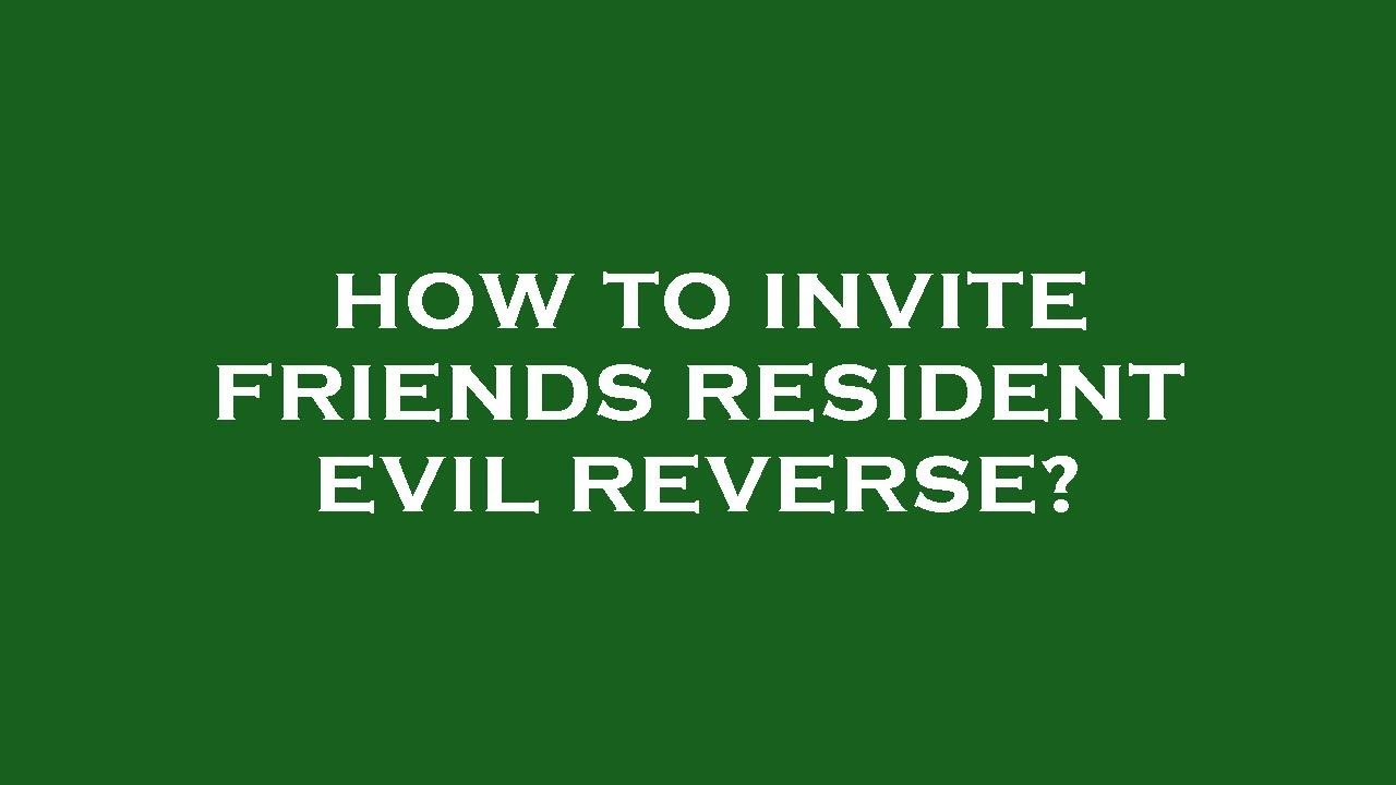 How to invite friends resident evil reverse? - YouTube
