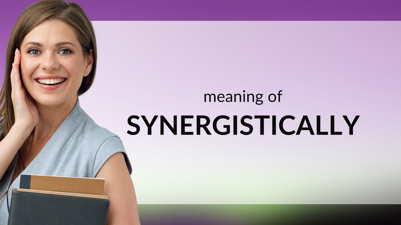 Synergistically | meaning of SYNERGISTICALLY - YouTube