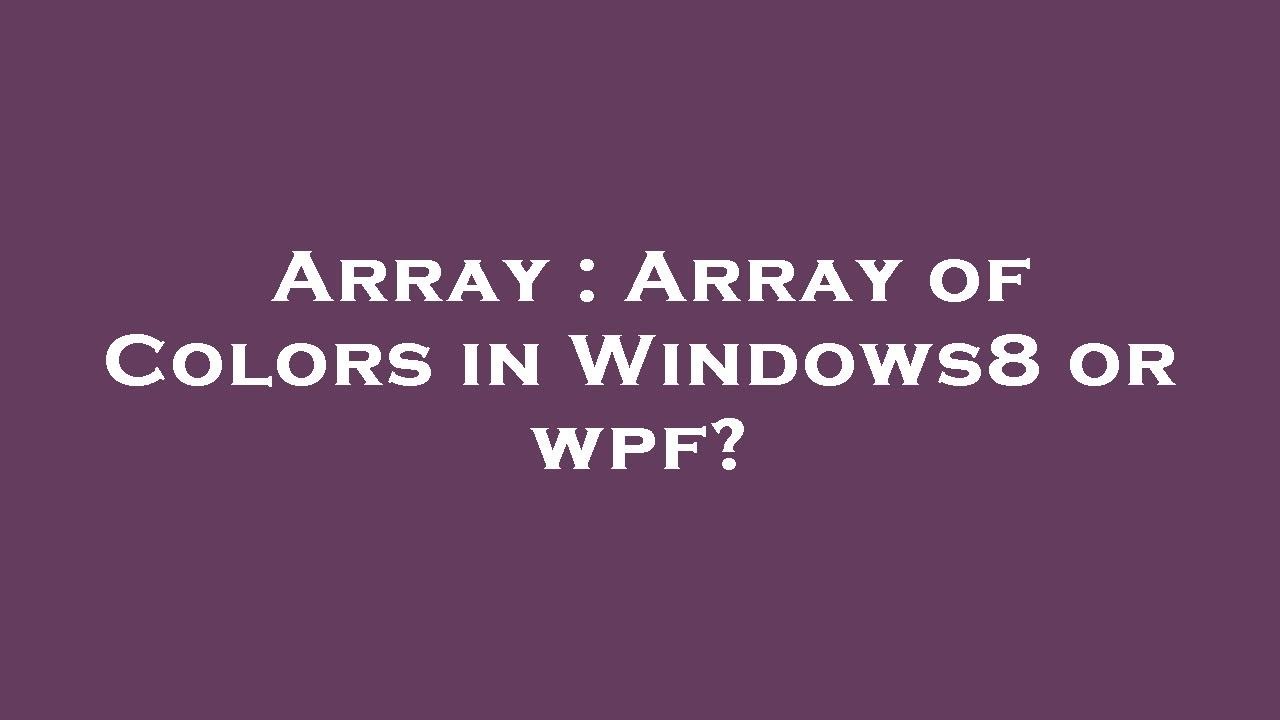 Array : Array of Colors in Windows8 or wpf? - YouTube