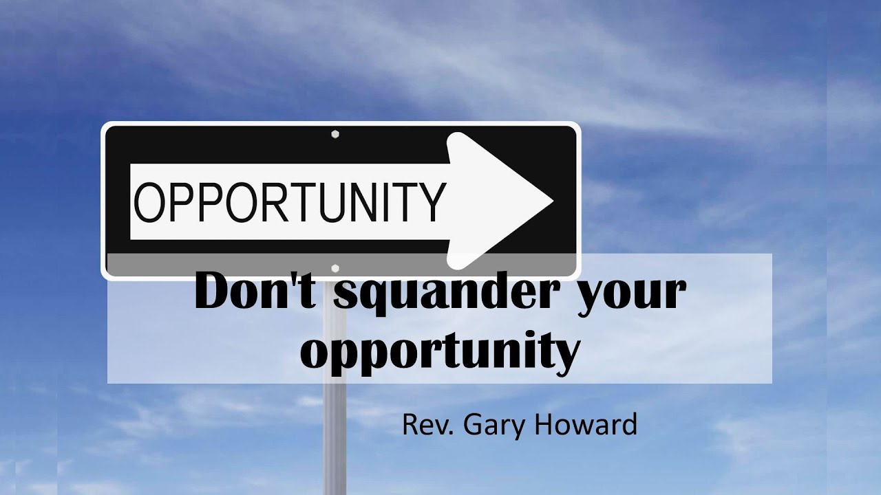 Rev. Gary Howard Don't squander your opportunity - YouTube