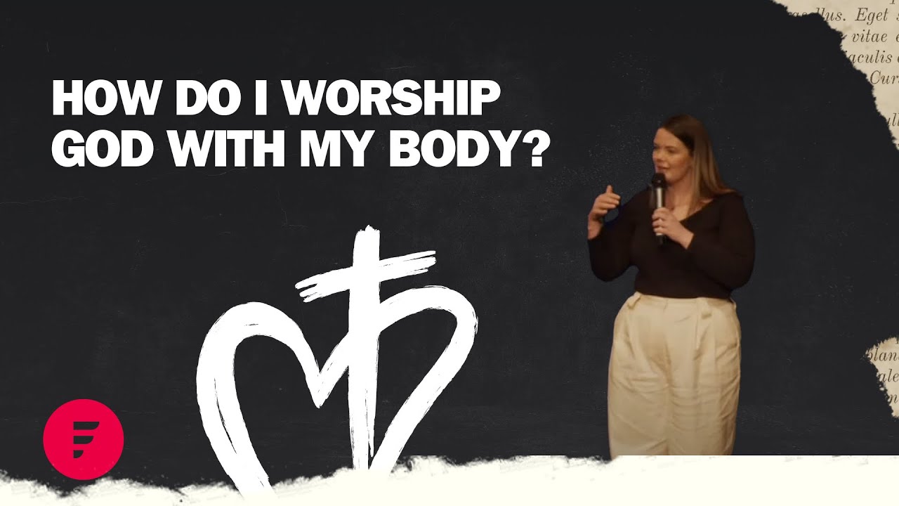 Foundations Part 4 | How do I worship God with my body? - YouTube