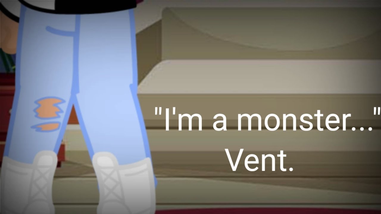 "I'm a monster..." vent. - YouTube
