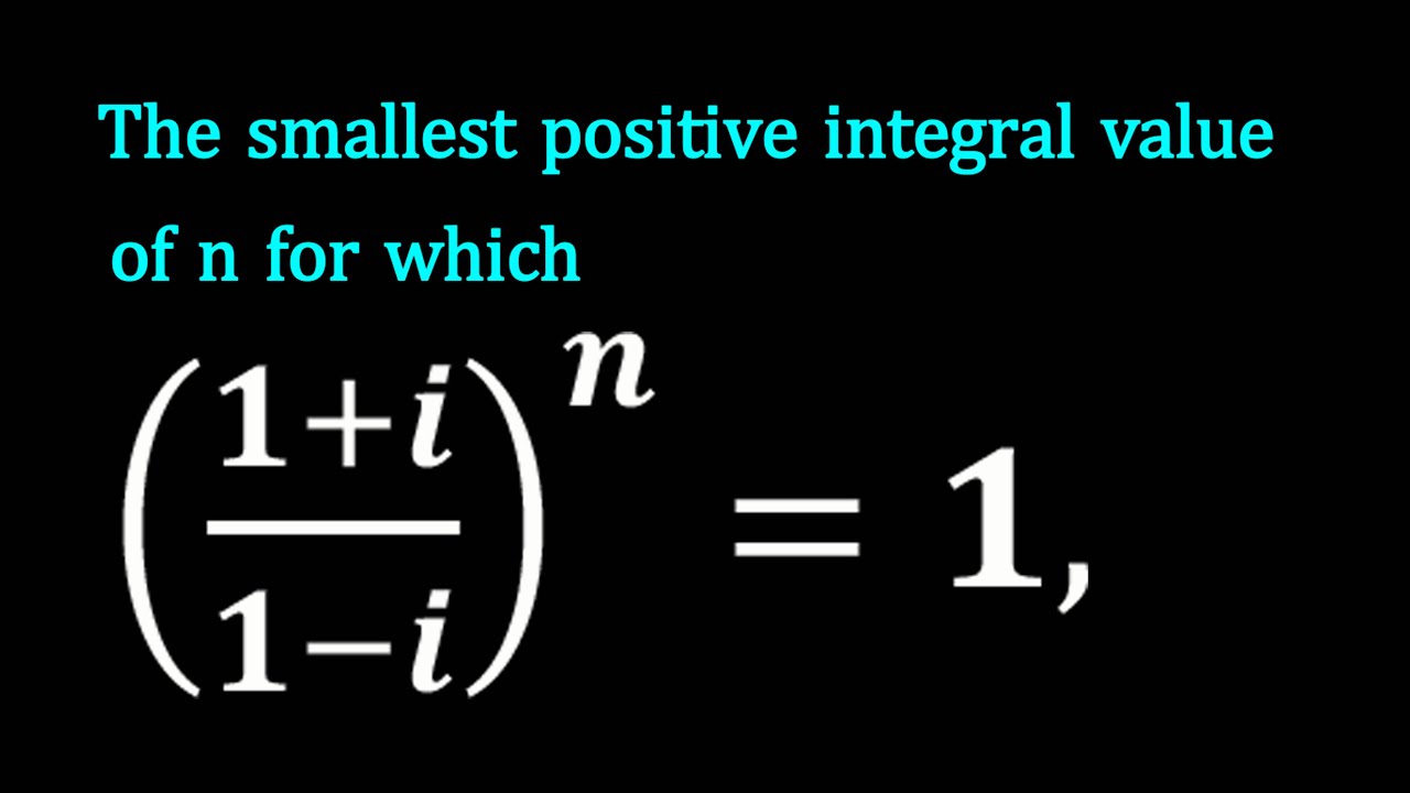 The Smallest Positive Integral Value Of N For Which 1 i 1 i n 1 the-smallest-positive-integral-value-of-n-for-which-1-i-1-i-n-1