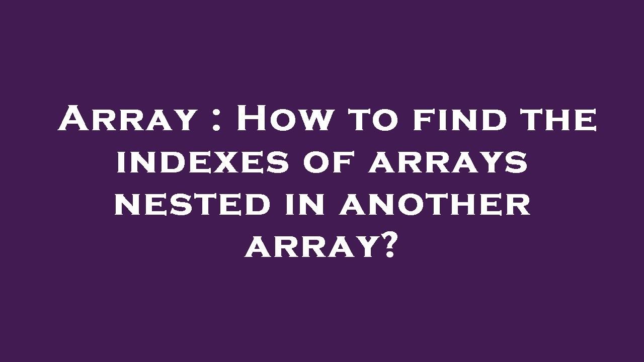Array How To Find The Indexes Of Arrays Nested In Another Array 3332