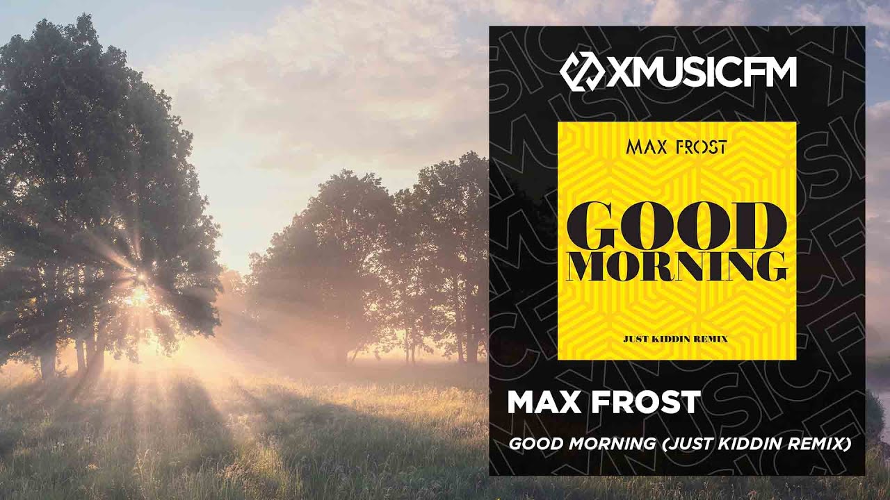 Max Frost - Good Morning (Just Kiddin Remix) - YouTube