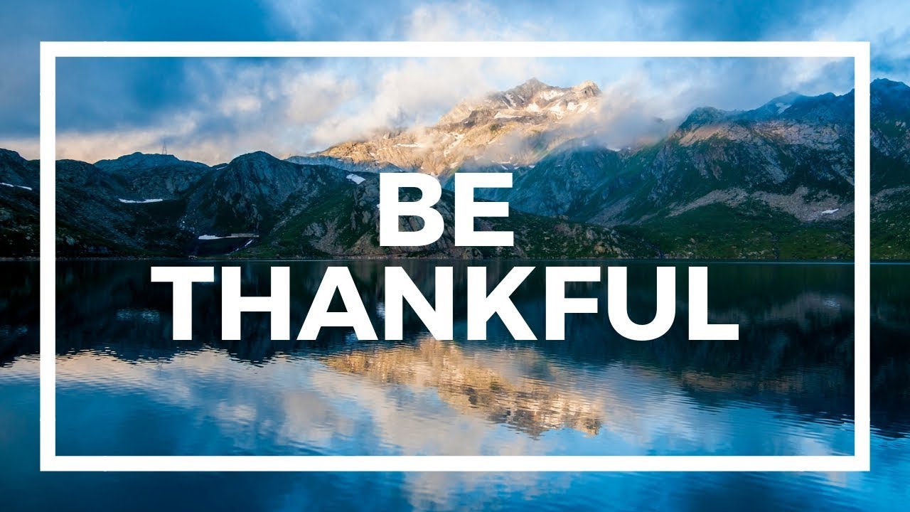 BE THANKFUL - MOTIVATIONAL/INSPIRATIONAL VIDEO - YouTube