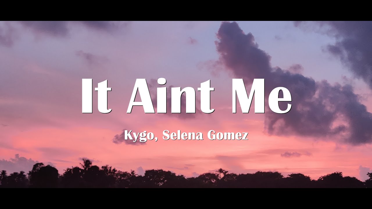Kygo, Selena Gomez - It Ain't Me (Lyrics) - YouTube