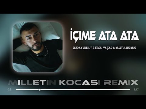 Burak Bulut & Ebru Yaşar & Kurtuluş Kuş - İçime Ata Ata ( Milletin Kocası Remix )