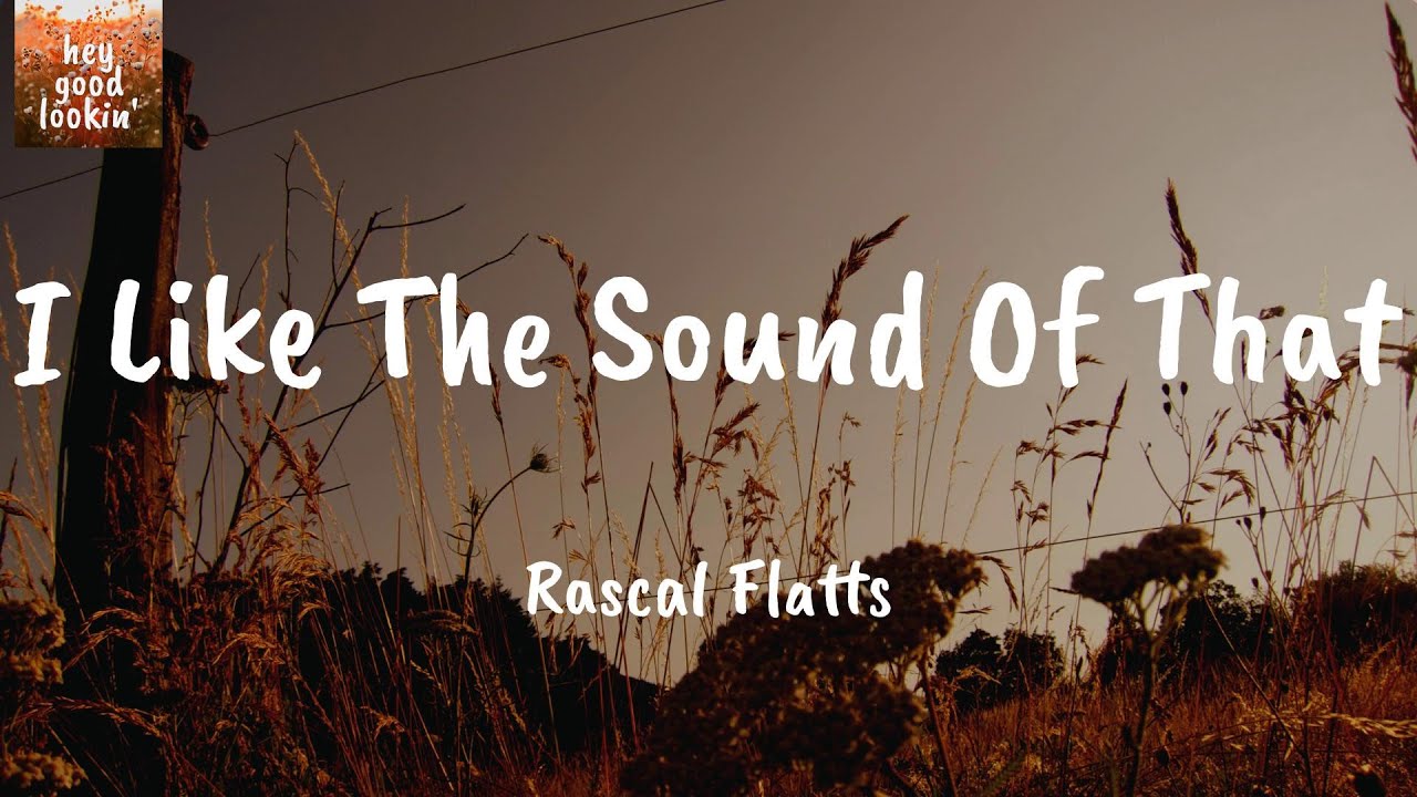 I Like The Sound Of That - Rascal Flatts (Lyrics) - YouTube