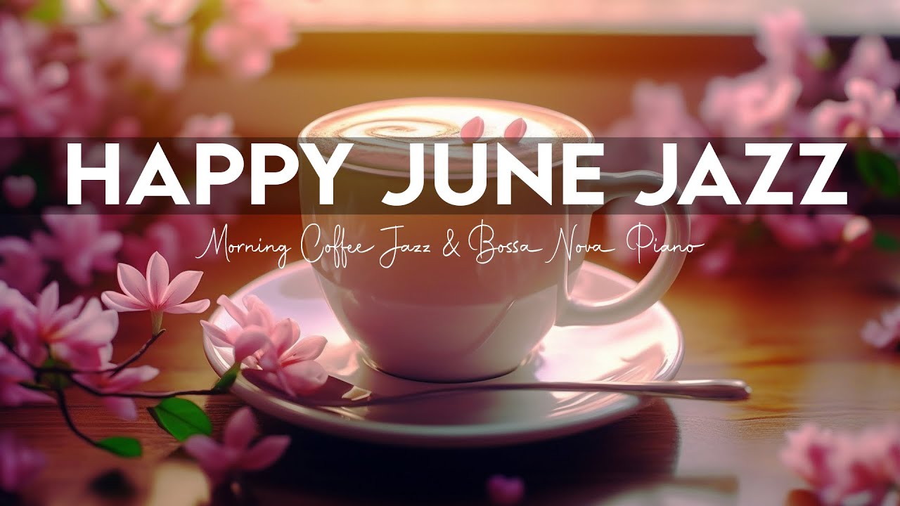 Happy June Jazz ☕ Morning Summertime Coffee Jazz Music & Bossa Nova ...