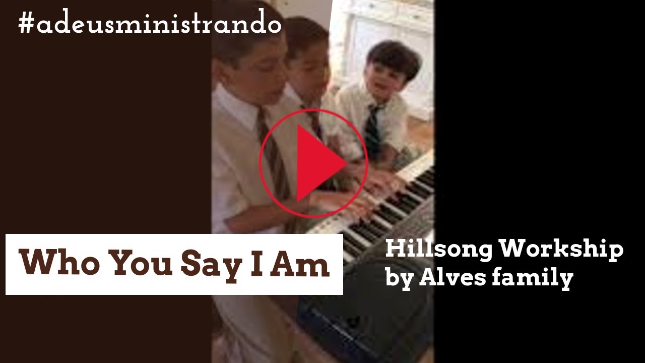 Who You Say I Am - Hillsong Workship - by Alves family. Isaac, Lucas ...