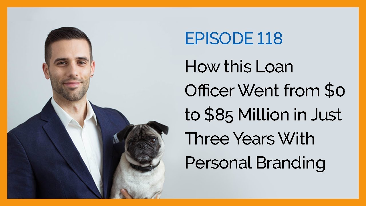Ep# 118 How this Loan Officer Went from $0 to $85 Million in Just Three ...