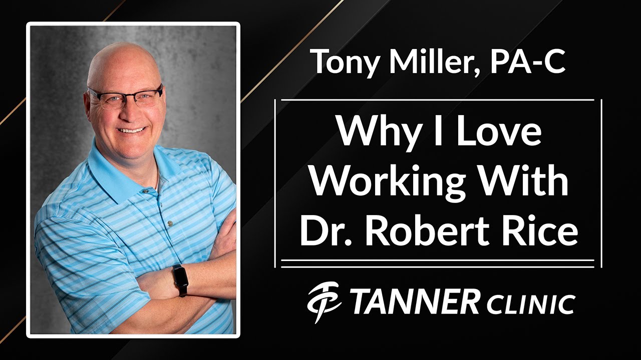 Why I Love Working With Dr. Robert Rice, Tony Miller, PA-C at Tanner ...