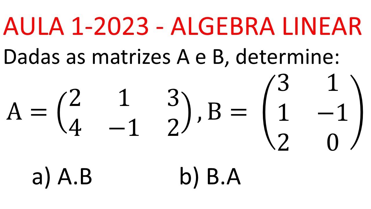 ALGEBRA LINEAR AULA 1 2023 Dadas As Matrizes A E B Determine A B