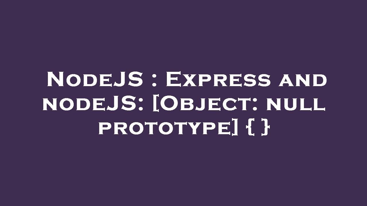 Nodejs Express And Nodejs Object Null Prototype Youtube