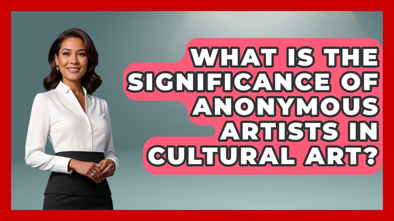 What Is the Significance of Anonymous Artists in Cultural Art? | Art ...