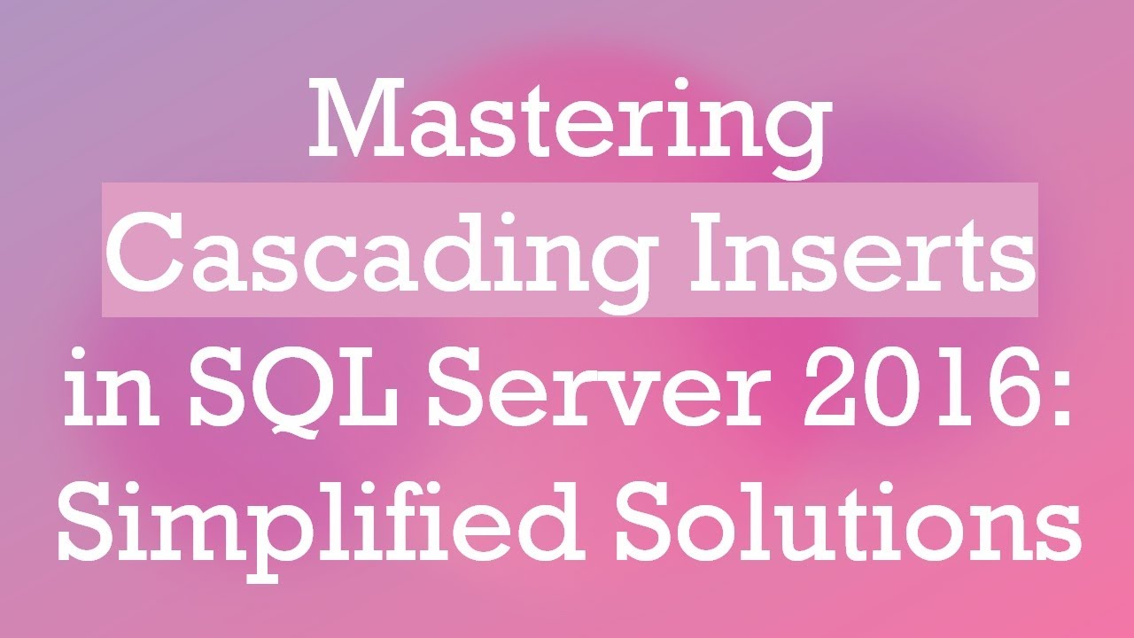 Mastering Cascading Inserts in SQL Server 2016: Simplified Solutions - YouTube