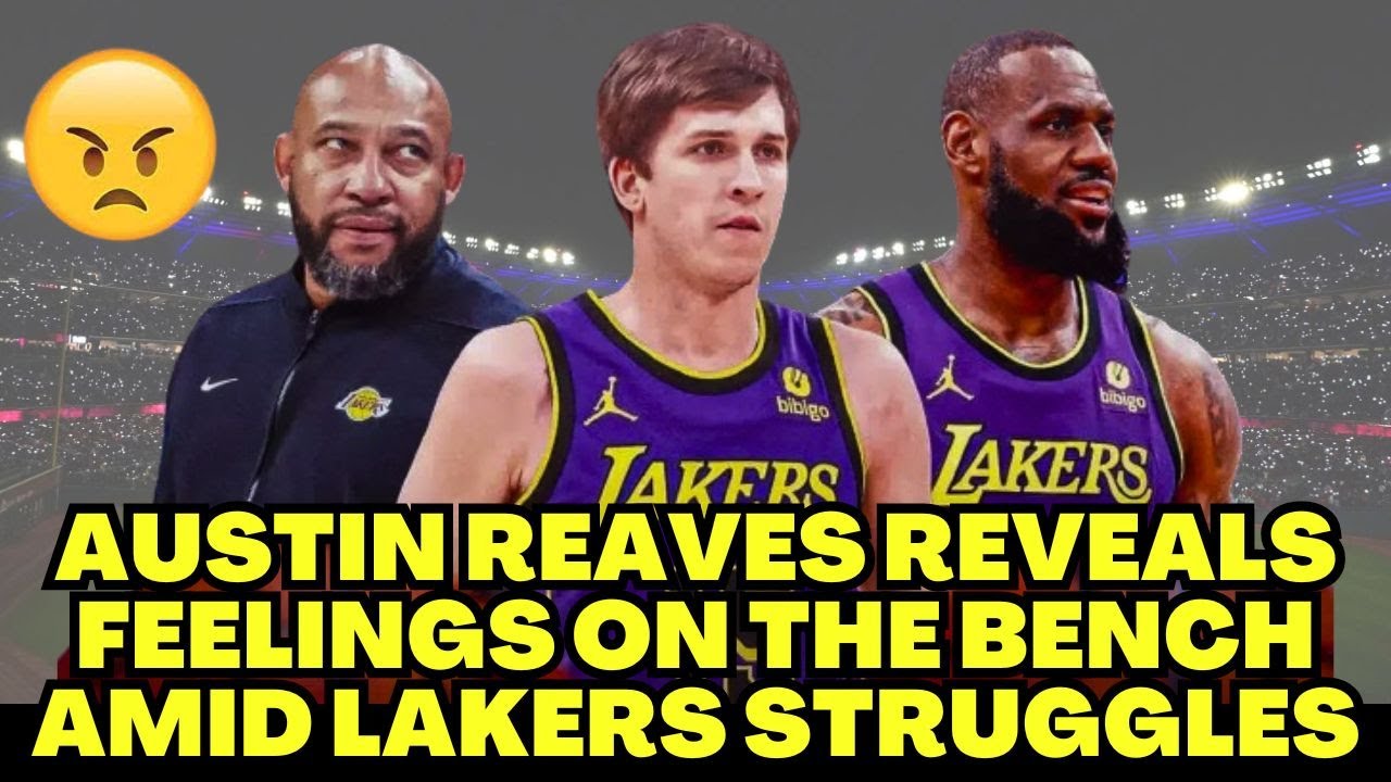 AUSTIN REAVES REVEALS FEELINGS ON THE BENCH AMID LAKERS STRUGGLES! LOS ...