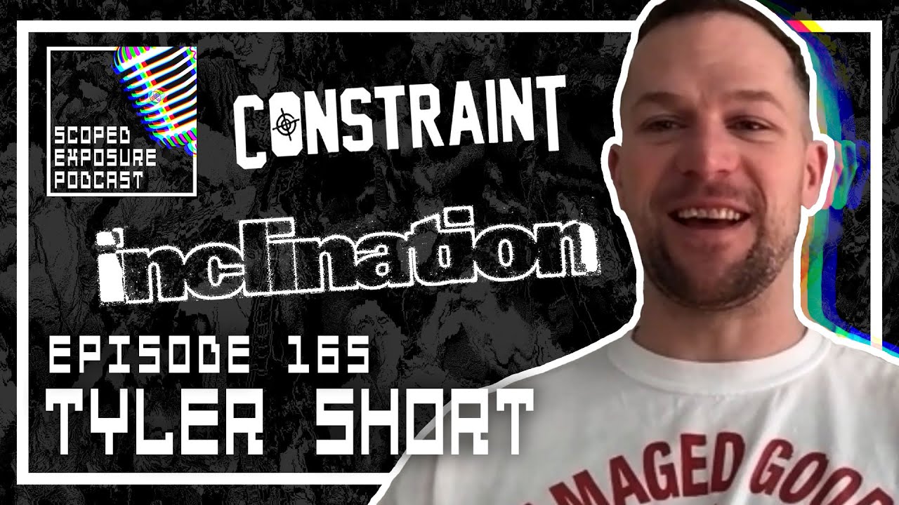 Tyler Short [INCLINATION, CONSTRAINT] - Scoped Exposure Podcast 165 ...