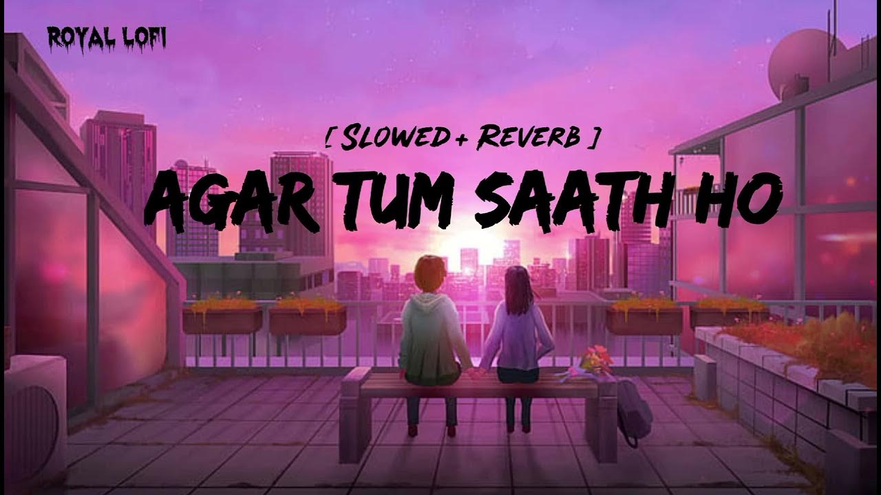 Agar Tum Saath Ho (slowed+reverb) | Tamasha | Alka Yagnik, Arijit Singh | Royal Lofi - YouTube