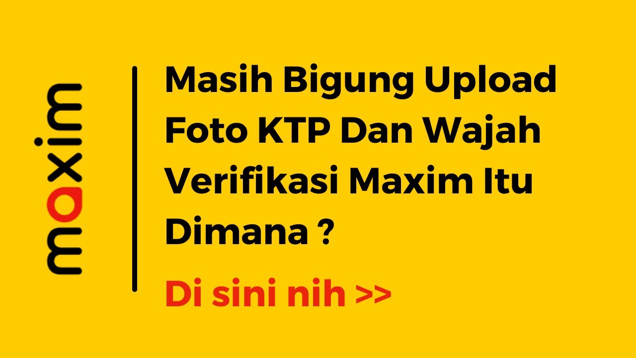 Upload Foto Verifikasi KTP Dan Wajah Maxim | Seputar Maxim Channel - YouTube