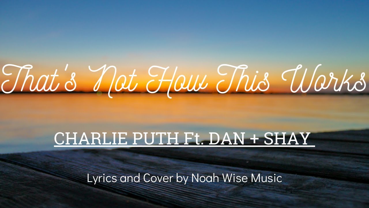 That's Not How This Work - Charlie Puth || Lyrics and Cover Noah Wise # ...