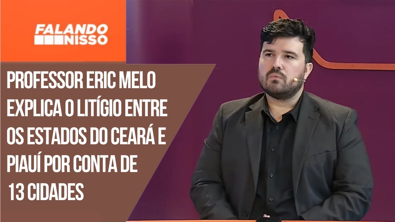 Professor Eric Melo explica o litígio entre os estados do Ceará e Piauí ...
